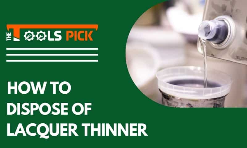 How To Dispose Of Lacquer Thinner - 7 Effective Tactics